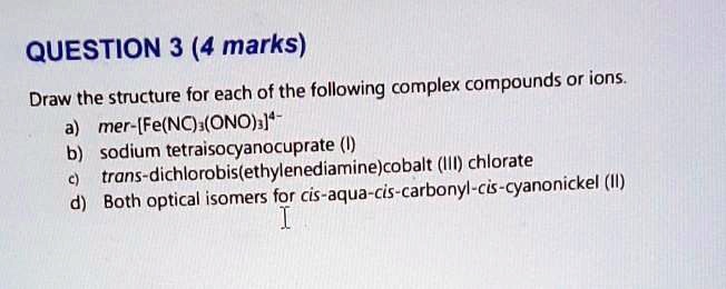 question 3 4 marks draw the structure for each of the following complex compounds or ions mer ...