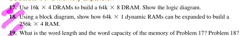 17. Use 16k ×4 DRAMs to build a 64k ×8 DRAM. Show the logic diagram. 18 ...