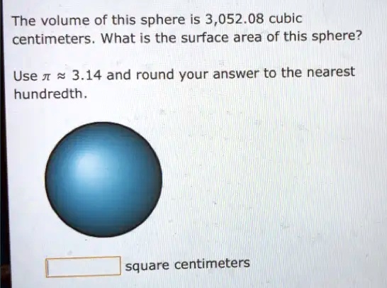 The volume of this sphere is 3,052.08 cubic centimeters. What is the ...
