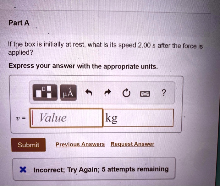 SOLVED: Part A If the box is initially at rest, what is its speed 2.00 after the force is ...