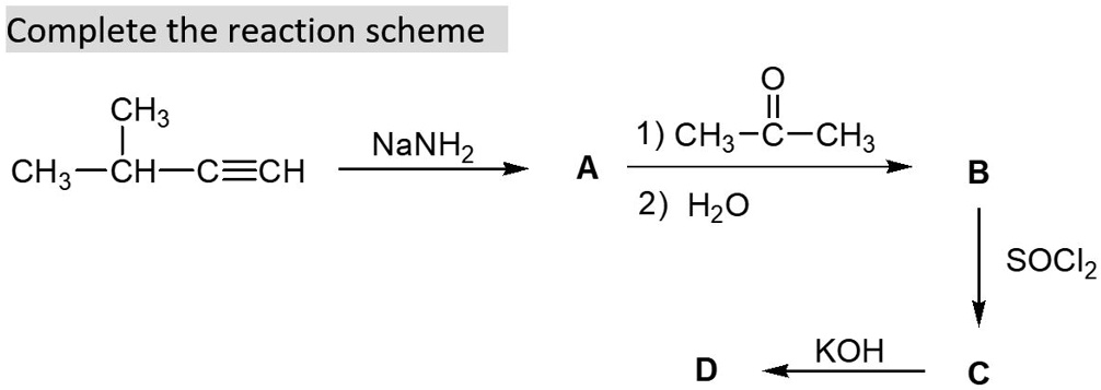 SOLVED: Complete the reaction scheme CH3 NaNH2 1) CH3 - CH3 A 2) H2O CH3 - CH - C = CH B SOCl2 KOH