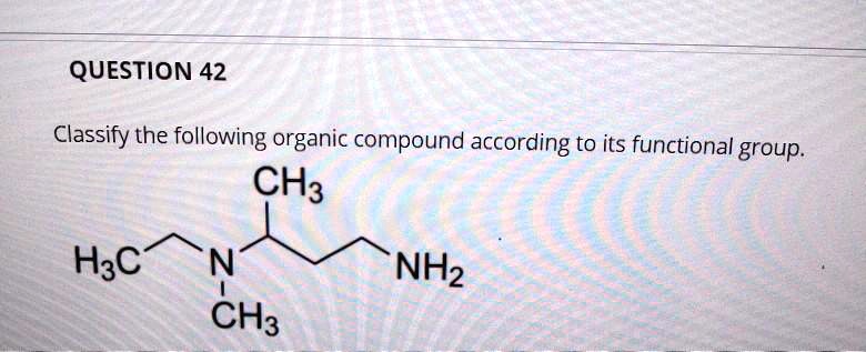 SOLVED: QUESTION 42 Classify the following organic compound according to its functional group ...