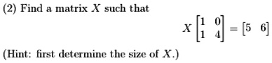 SOLVED: Find matrix X such that x[' % =[ (Hint: first determine the ...