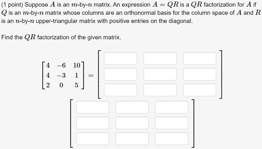 SOLVED:point) Suppose A is an m-by-n matrix. An expression A QRis a QR factorization for A if is ...