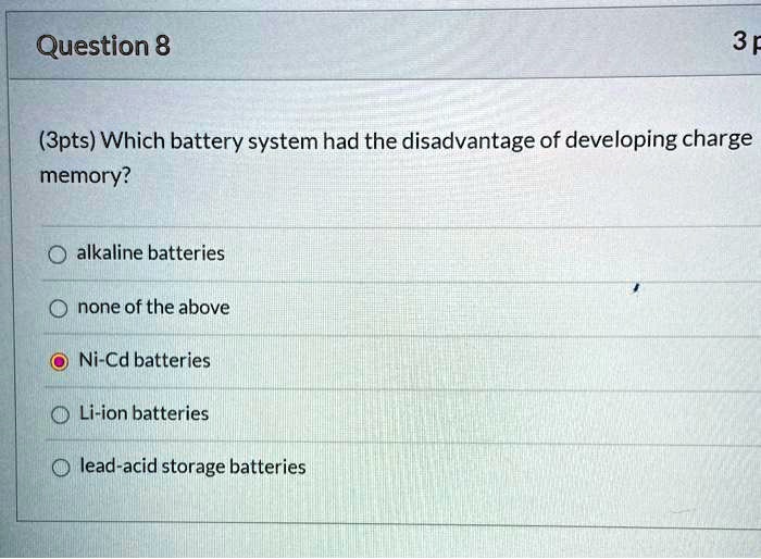 SOLVED: Question 8 (3pts) Which battery system had the disadvantage of ...