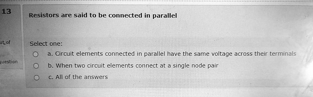ET Resistors are said to be connected in parallel. Jo 10 Select one: a ...