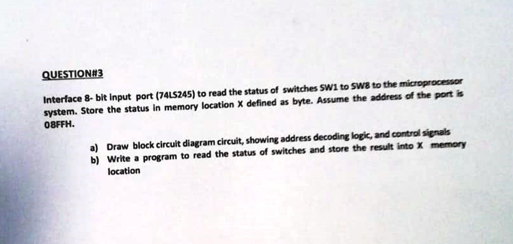 QUESTION#3 Interface 8-bit input port (74LS245) to read the status of switches SW1 to SW8 to the ...