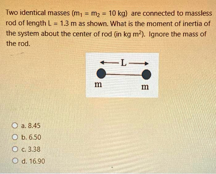 two identical masses m1 mz 10 kg are connected to massless rod of ...