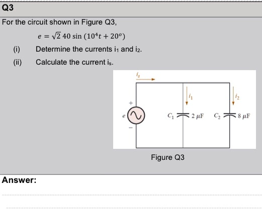 For the circuit shown in Figure Q3, the equation for the voltage is given as e = 240sin(104t ...