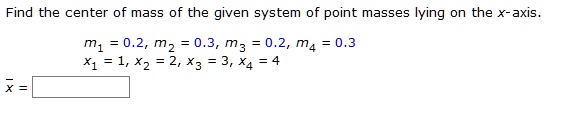 SOLVED: Find the center of mass of the given system of point masses lying on the x-axis m1 0.2 ...
