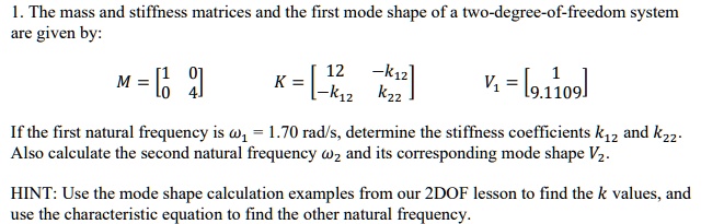 SOLVED: The mass and stiffness matrices and the first mode shape of a two-degree-of-freedom ...