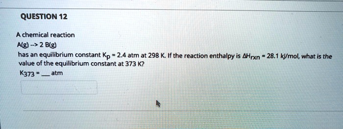 SOLVED: QUESTION 12 A chemical reaction Alg) - 2 Blg) has an ...