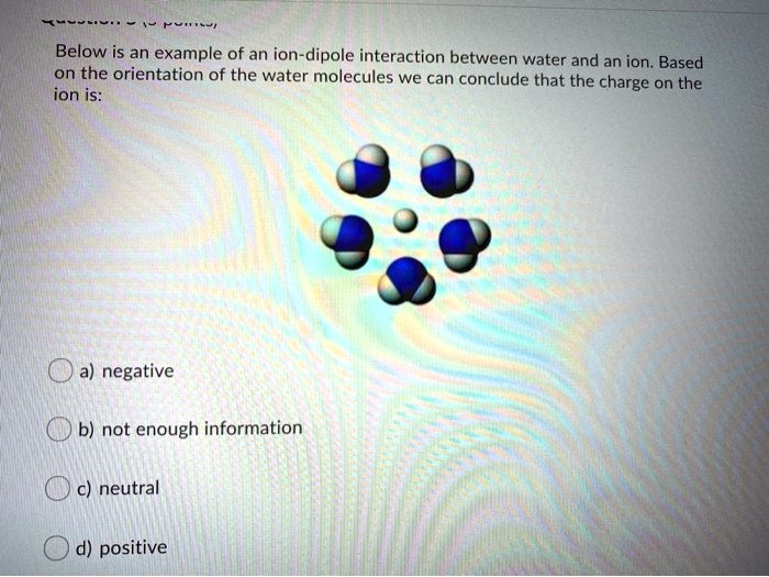 SOLVED: Below is an example of an ion-dipole interaction between water ...