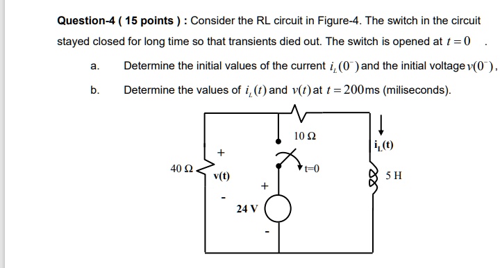 SOLVED: Question-4 (15 points): Consider the RL circuit in Figure-4. The switch in the circuit ...