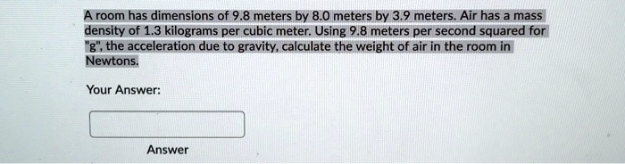 A room has dimensions of 9.8 meters by 8. meters by 3, meters. Air has ...