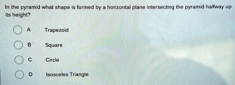 In the pyramid what shape is formed by a horizontal plane intersecting ...