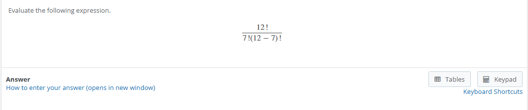 Evaluate the following expression. (12 !)/(7 !(12-7) !) Answer Tables Keypad How to enter your ...