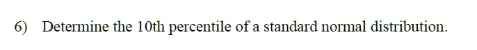 SOLVED: Determine the 10th percentile of a standard normal distribution.