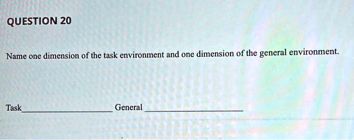 QUESTION 20 Name one dimension of the task environment and one ...