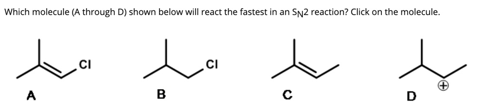 SOLVED: Which molecule (A through D) shown below will react the fastest ...