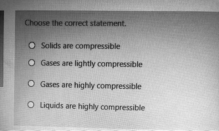 SOLVED:IChoosetthe correct statement Solids are compressible Gases are ...