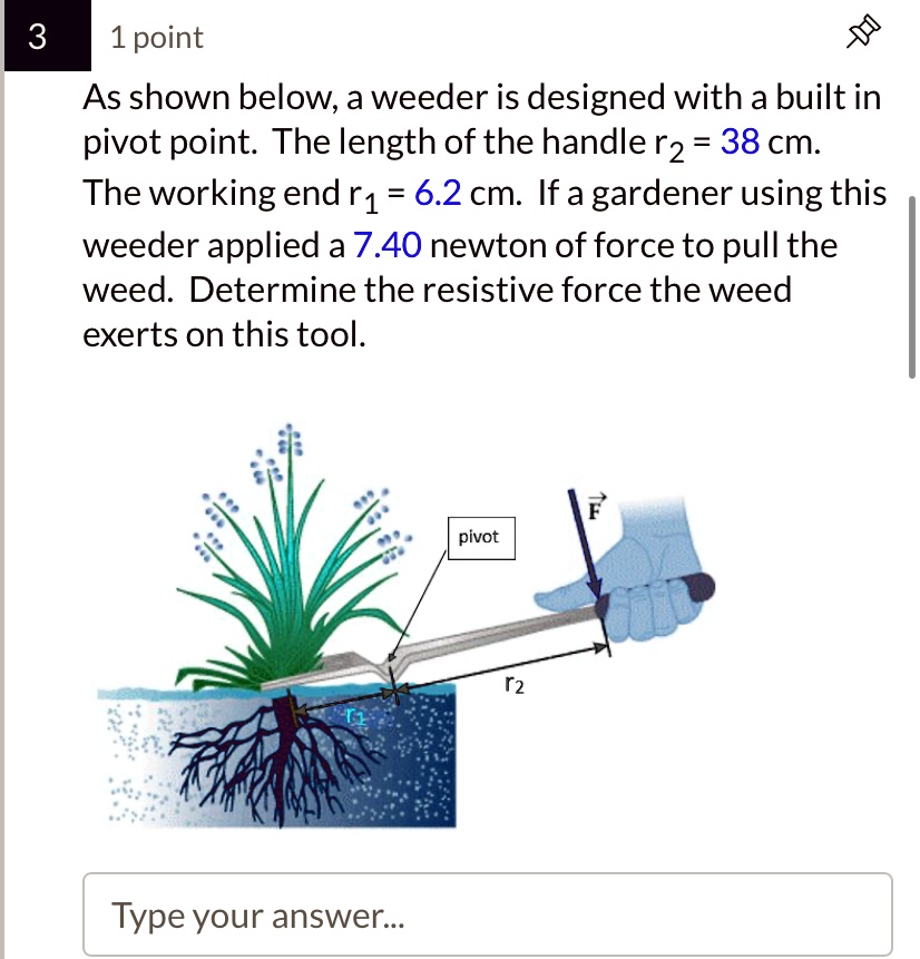 SOLVED: 3 1 point As shown below, a weeder is designed with a built in ...