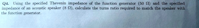 SOLVED: Q4. Using the specified Thevenin impedance of the function ...