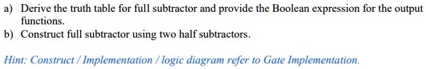 SOLVED: Texts: a) Derive the truth table for a full subtractor and provide the Boolean ...