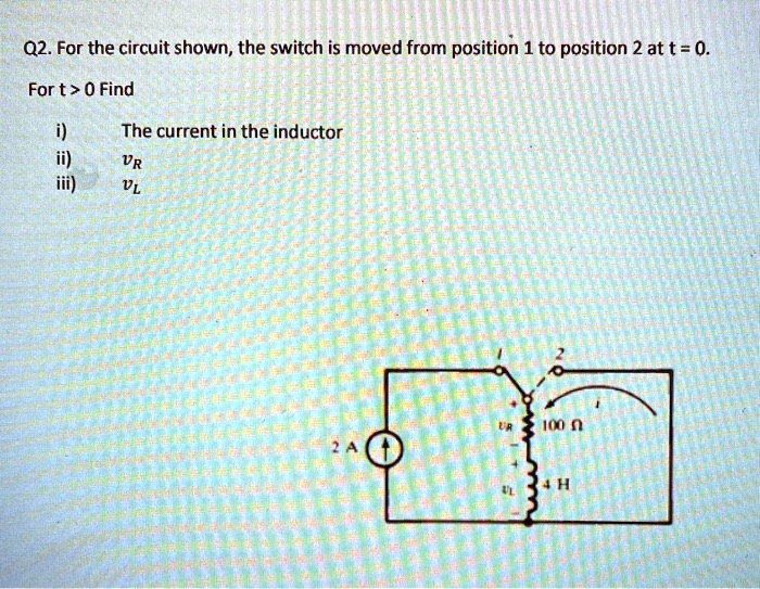 SOLVED: Q2. For the circuit shown, the switch is moved from position 1 to position 2 at t=0 ...