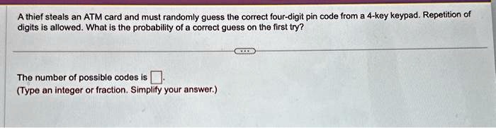 SOLVED: A thief steals an ATM card and must randomly guess the correct four-digit pin code from ...
