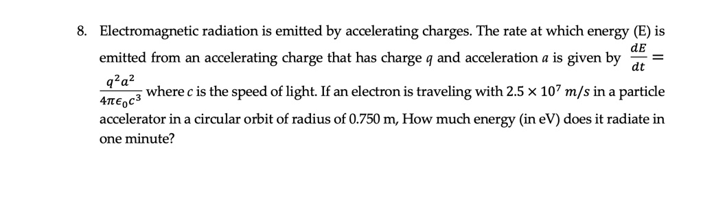 SOLVED: Electromagnetic radiation is emitted by accelerating charges. The rate at which energy ...
