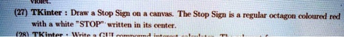 SOLVED: In Python - #27 27 Tkinter: Draw a Stop Sign on a canvas. The Stop Sign is a regular ...