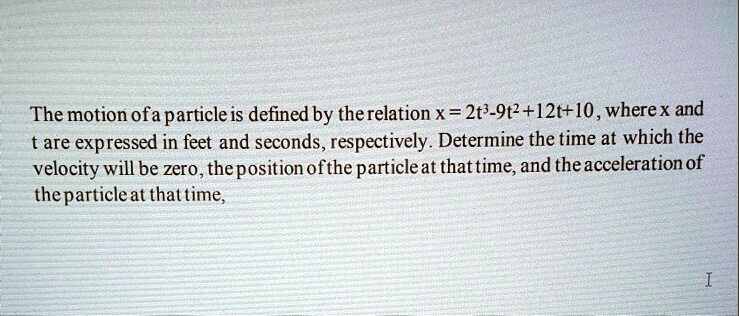 SOLVED: The motion of a particle is defined by the relation x = 2t - 9t^2 + 12t + 10, where x ...