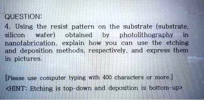 SOLVED: QUESTION: 4. Using the resist pattern on the substrate (substrate silicon wafer obtained ...