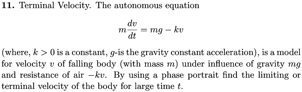 11. Terminal Velocity: The autonomous equation dv m dt mg kv (where, k > 0 is a constant, g-is ...