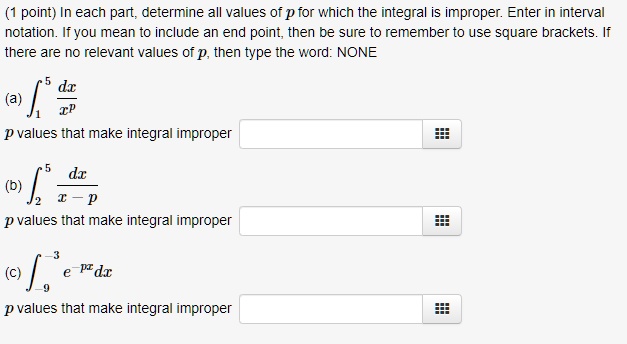 SOLVED: (1 point) In each part, determine all values of p for which the integral is improper ...