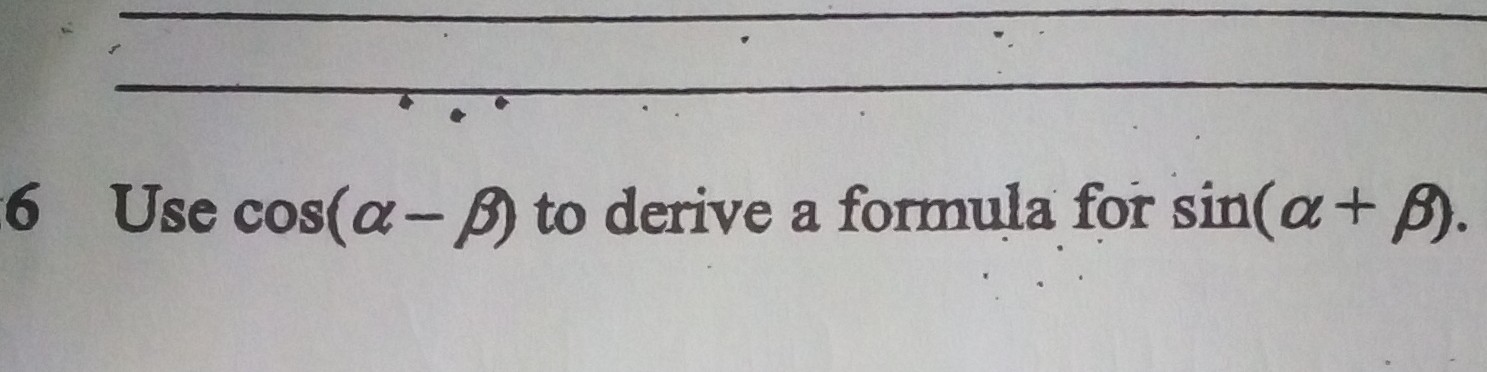 6 Use cos (α-β) to derive a formula for sin (α+β).