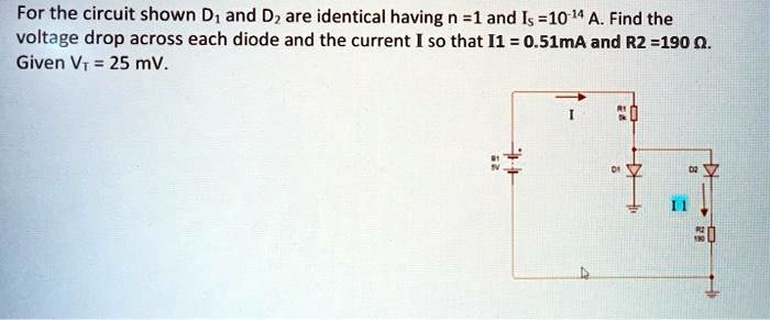 For the circuit shown D? and D? are identical having n =1 and I? =10?¹? A. Find the voltage drop ...