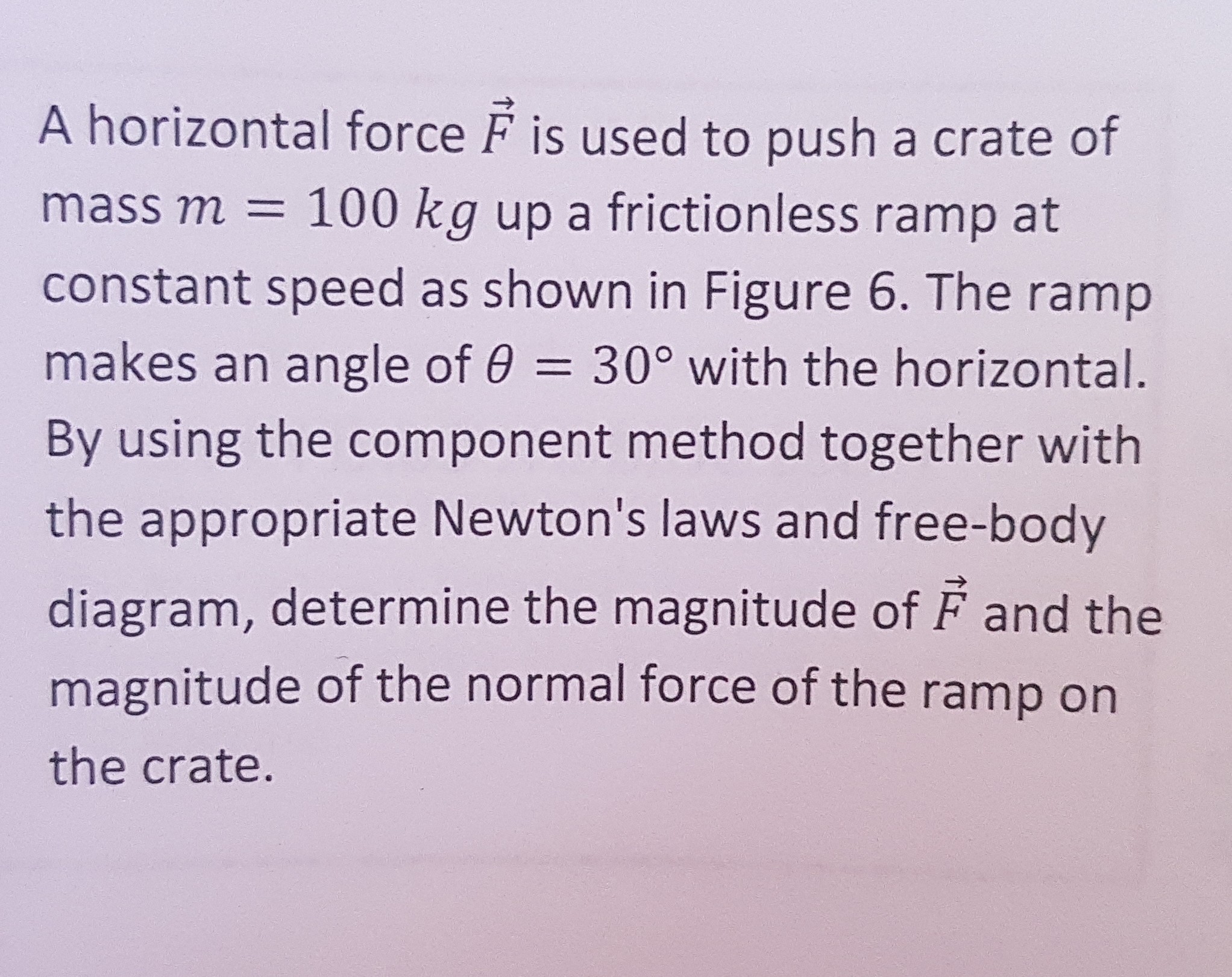 A horizontal force F⃗ is used to push a crate of mass m=100 kg up a frictionless ramp at ...
