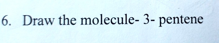 SOLVED: 6. Draw the molecule- 3- pentene