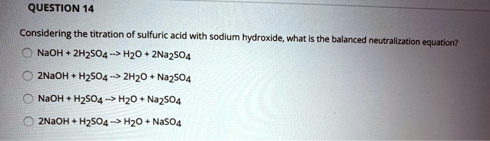 SOLVED: QUESTION 14 Considering the titration of sulfuric acid with sodium hydroxide, what is ...