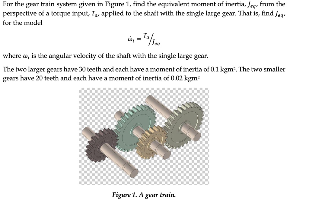 SOLVED: For the gear train system given in Figure 1, find the ...
