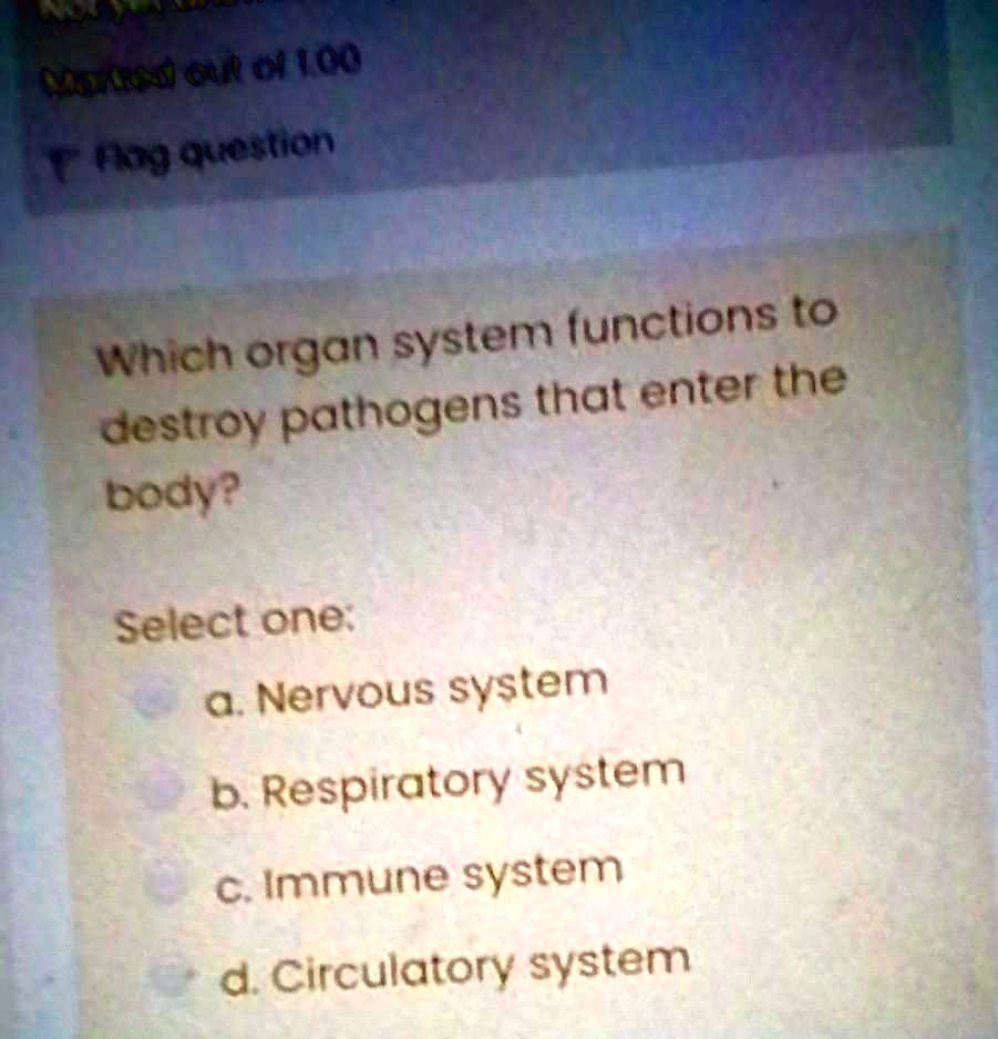 SOLVED: Which organ system functions to destroy pathogens that enter the body? Select one: a ...
