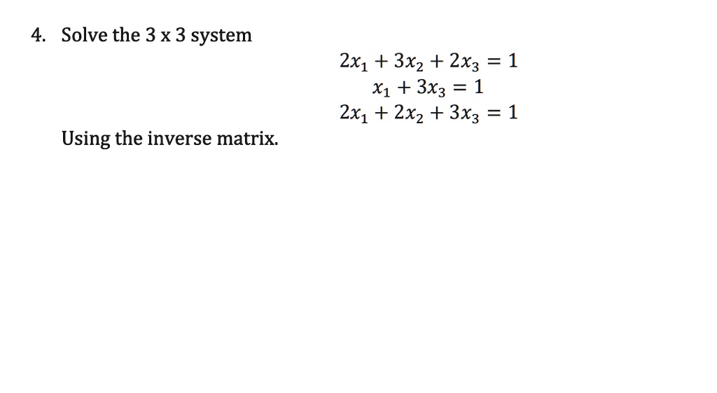 SOLVED: 4 Solve the 3 x 3 system 2X1 + 3X2 + 2X3 =1 X1 + 3x3 ` =1 2x1 ...