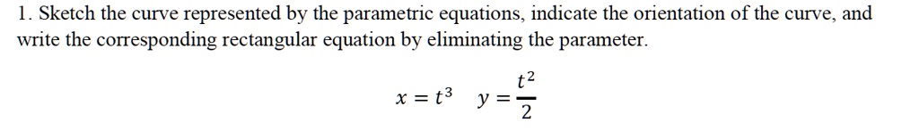 SOLVED: 1. Sketch the curve represented by the parametric equations, indicate the orientation of ...