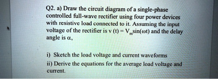 SOLVED: Q2.a Draw the circuit diagram of a single-phase controlled full-wave rectifier using ...