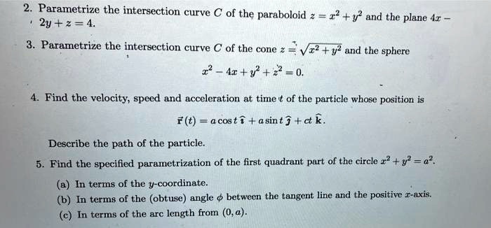 SOLVED: 2. Parametrize the intersection curve C o the paraboloid 2 = 2 ...