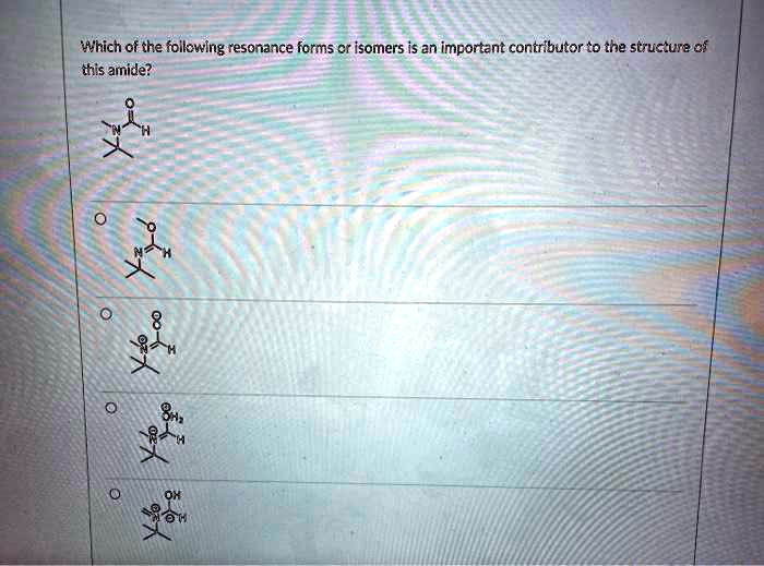 SOLVED: Which of the following resonance forms or isomers is an important contributor to the ...
