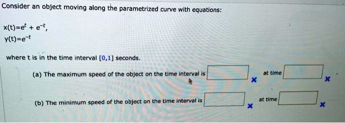 consider an object moving along the parametrized curve with equations xt et e yt e where t is in ...