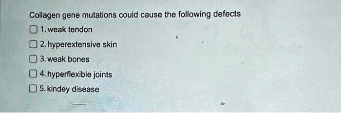 Collagen gene mutations could cause the following defects 1. weak ...